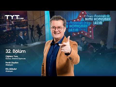 Bunu Konuşmak Lazım | 32. Bölüm • Çiğdem Tunç, Ferah Zeydan, Efe Akbulut
