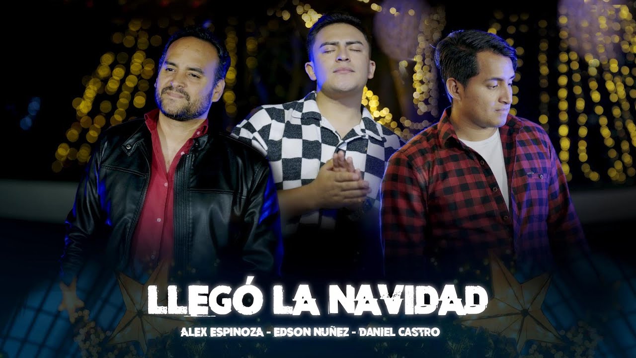 LLEGÓ LA NAVIDAD - ALEX ESPINOZA, EDSON NUÑEZ, DANIEL CASTRO - YouTube