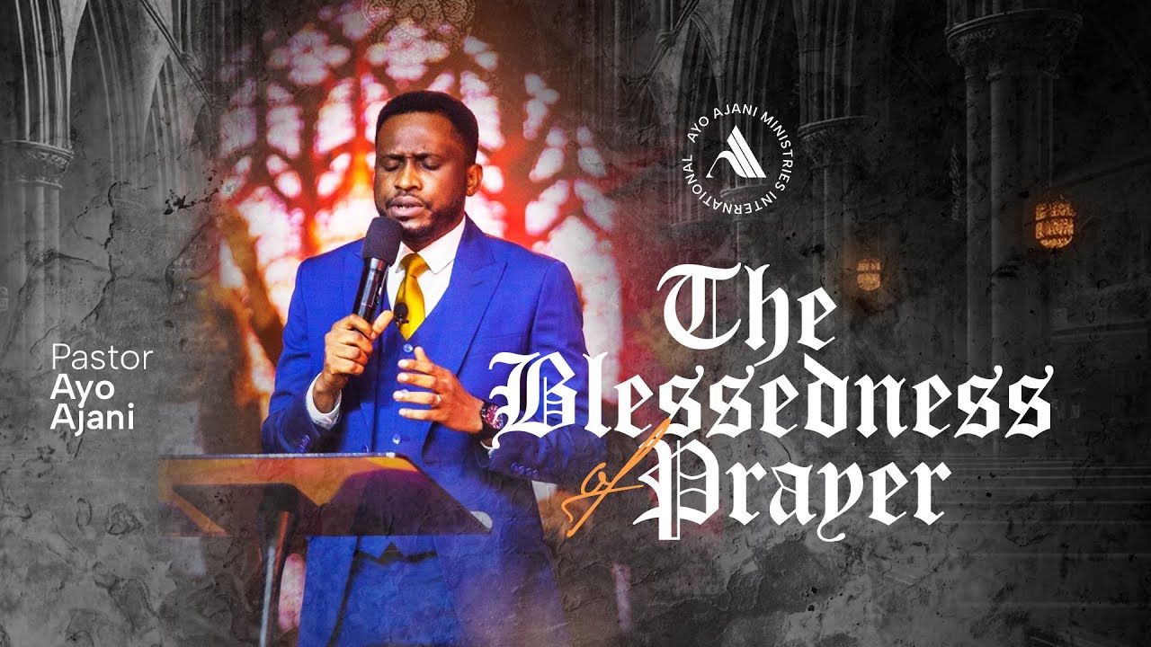 The Blessedness Of Prayer - Pastor Ayo Ajani - YouTube