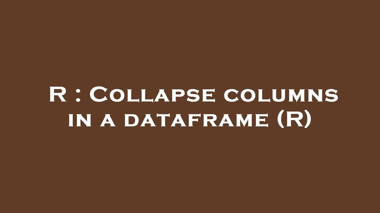 R Collapse Columns In A Dataframe R YouTube R Collapse Columns In A Dataframe R YouTube