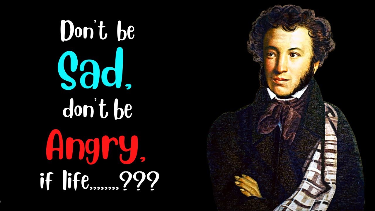 Alexander Pushkin Quotes Don't be sad don't be angry if life/life ...