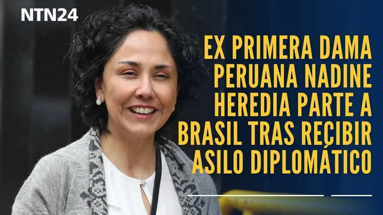Ex primera dama peruana Nadine Heredia parte a Brasil tras recibir ...