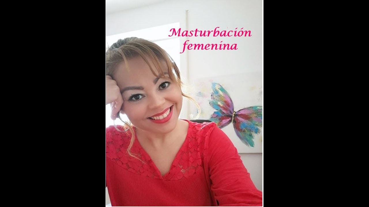 Masturbación Femenina Placer Intimo Contigo Misma Y Tú Te Masturbas Youtube