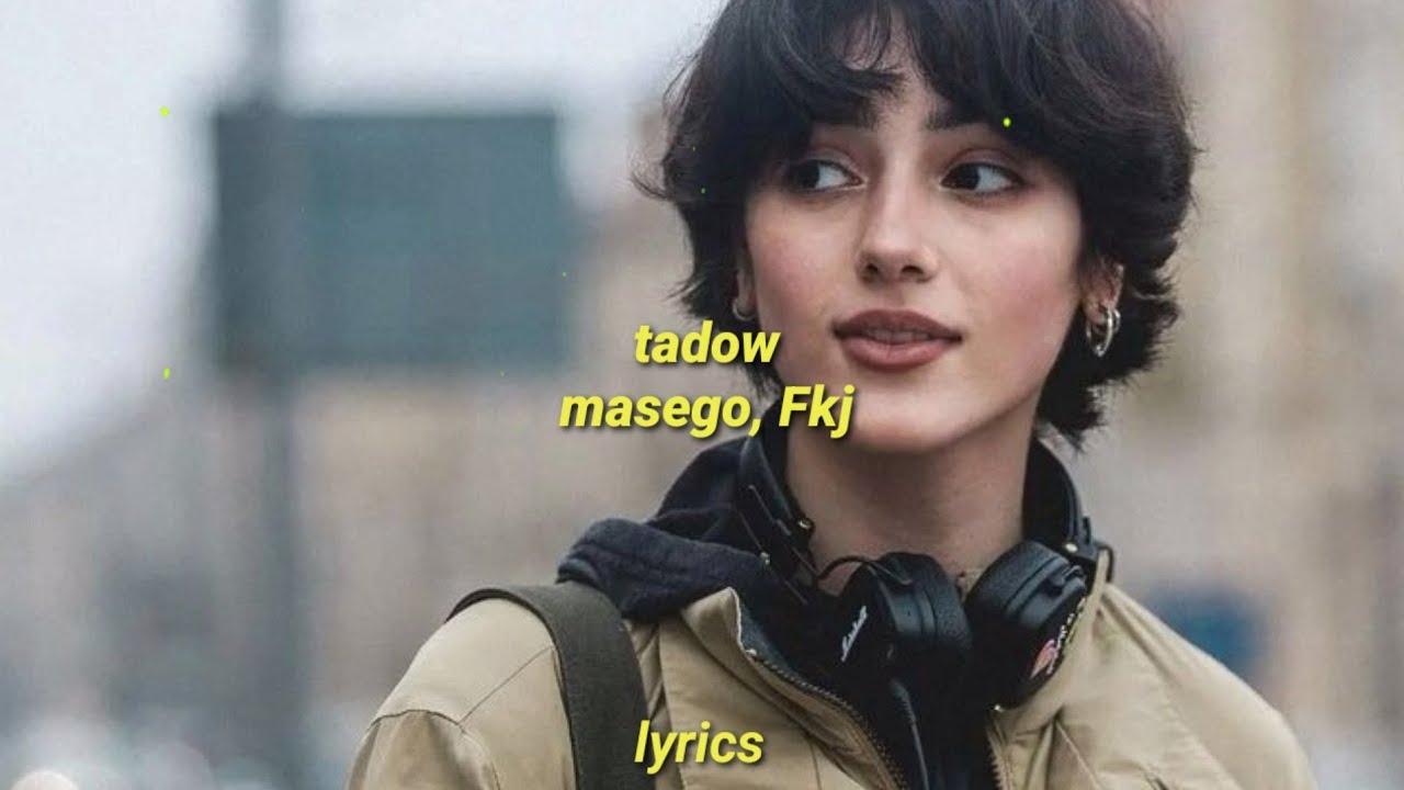 I saw her and she hit me like tadow - Masego ,Fkj - Tadow (Lyrics ...