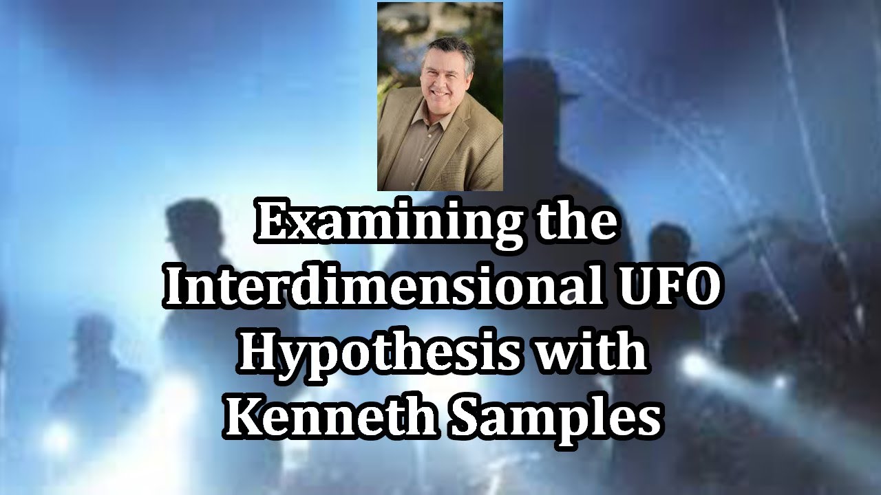 Examining the Interdimensional UFO Hypothesis with Kenneth Samples ...