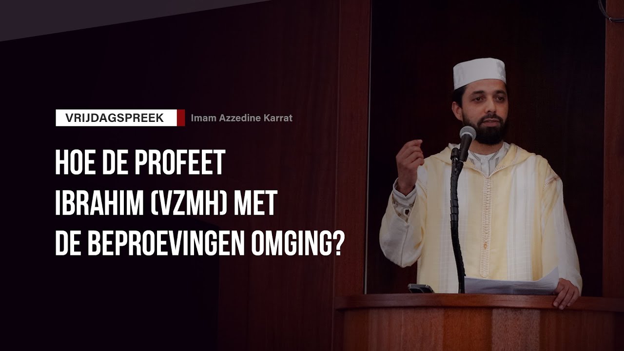Vrijdagspreek: Hoe de profeet Ibrahim (vzmh) met de beproevingen omging ...