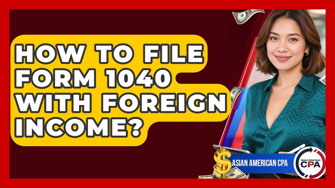 How To File Form 1040 With Foreign Income? - Asian American CPA - YouTube