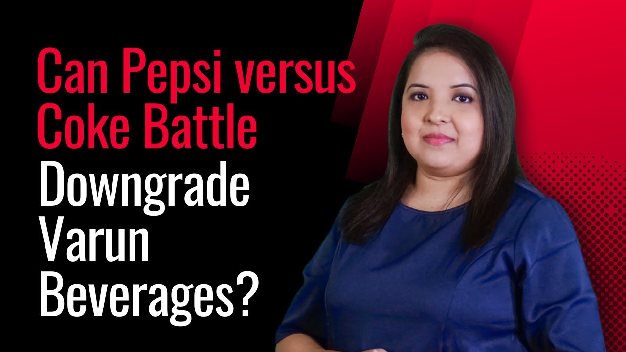 Can Pepsi versus Coke Battle Downgrade Varun Beverages? | Tanushree ...