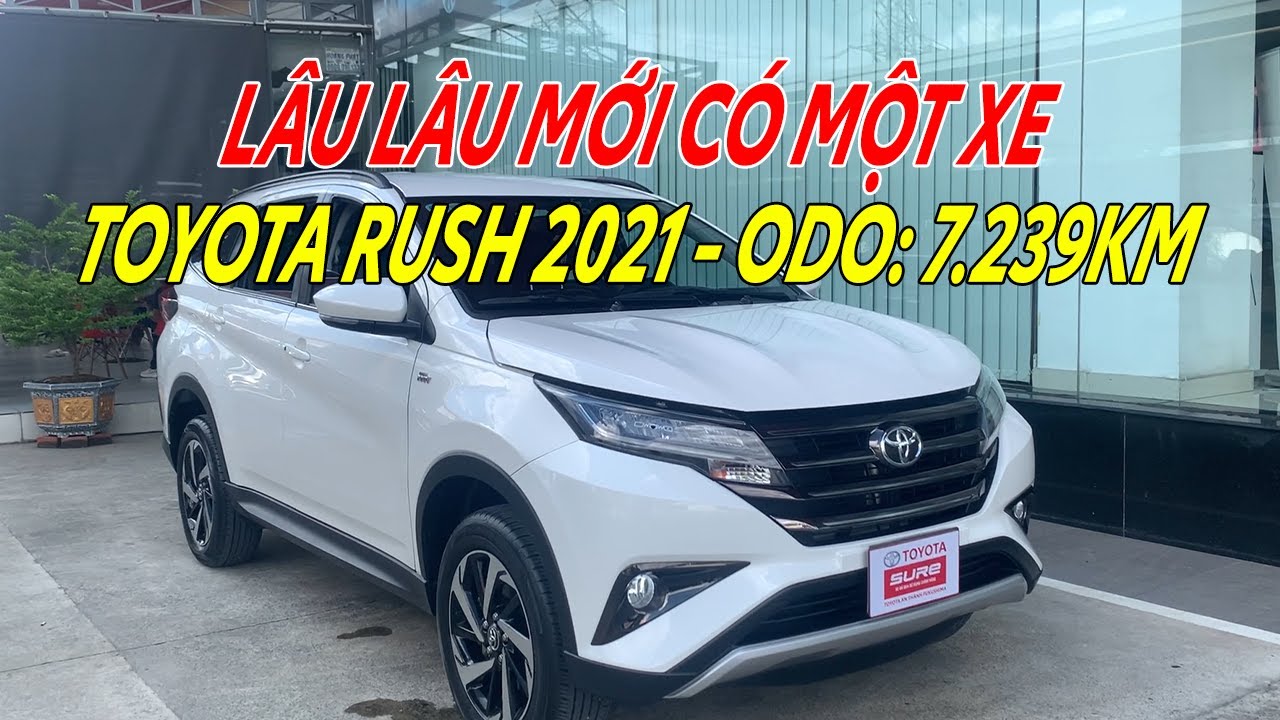 TOYOTA RUSH ĐỜI 2021 - ODO 7.239KM LÂU RỒI MỚI GẶP XE NHƯ VẬY - YouTube