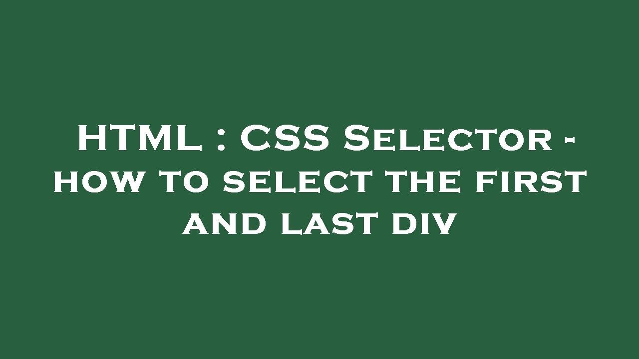 HTML CSS Selector How To Select The First And Last Div YouTube HTML CSS Selector How To Select The First And Last Div YouTube