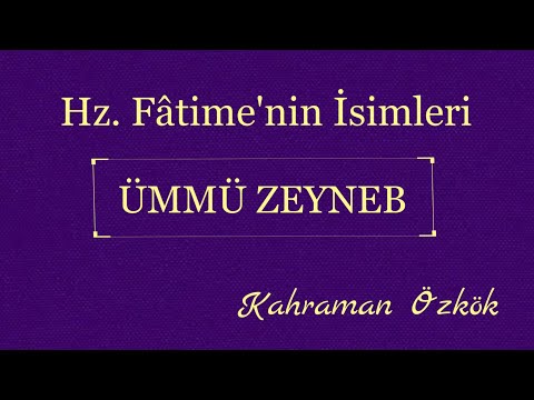 Hz. Fâtime'nin İsimleri 11: ÜMMÜ ZEYNEB // Kahraman Özkök