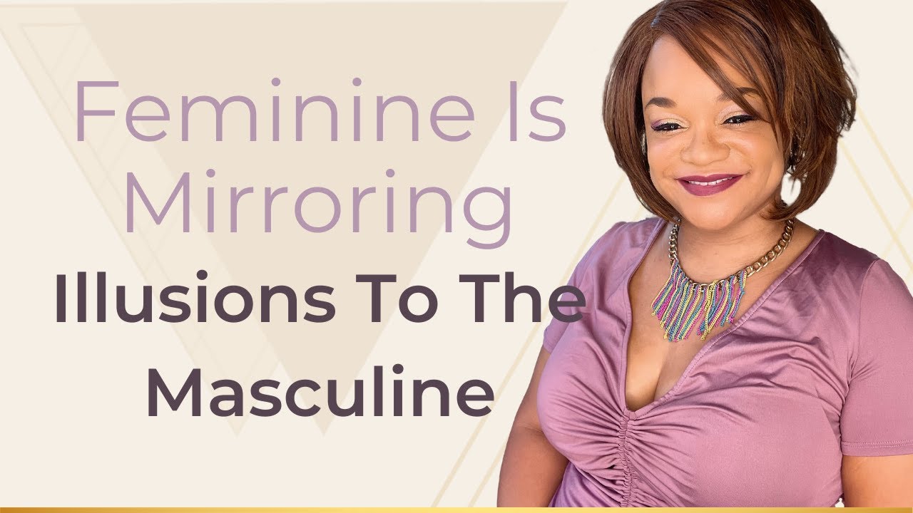 Feminine Is Mirroring Illusions To The Masculine - YouTube