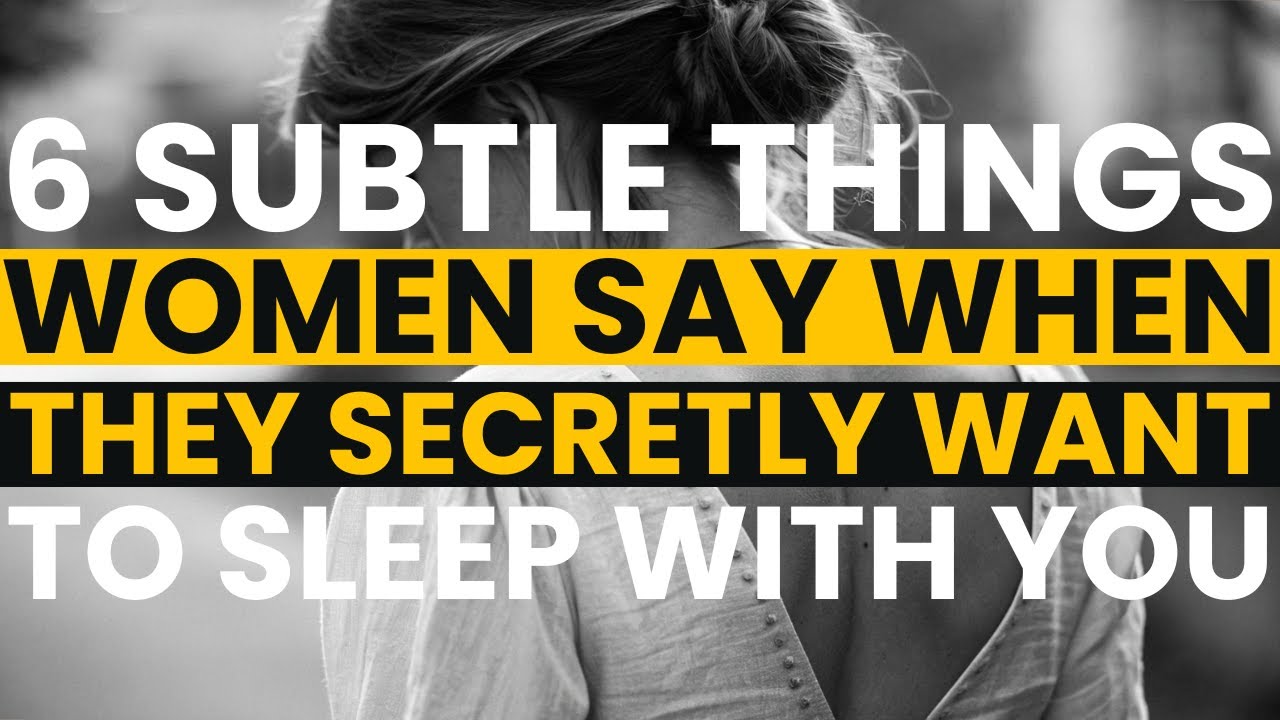 “6 Subtle Things Women Say When They Secretly Want to Sleep With You ...