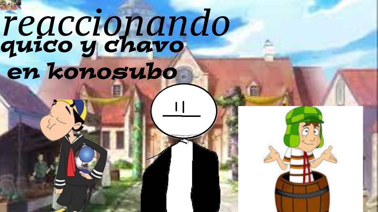 REACCIONANDO A QUICO Y CHAVO EN KONOSUBO - YouTube
