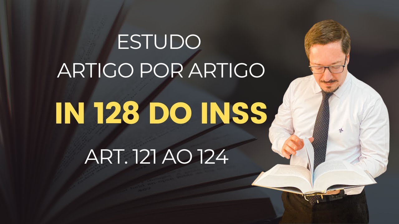 Estudo Artigo por artigo da IN 128 - INSS - Art. 121 ao 124 - YouTube