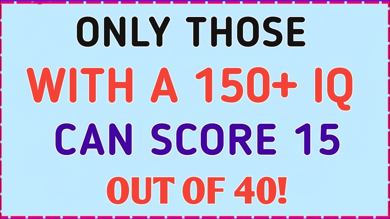 Only Those with a 150+ IQ CAN Score 15 Out of 40! 🧠👊 - YouTube