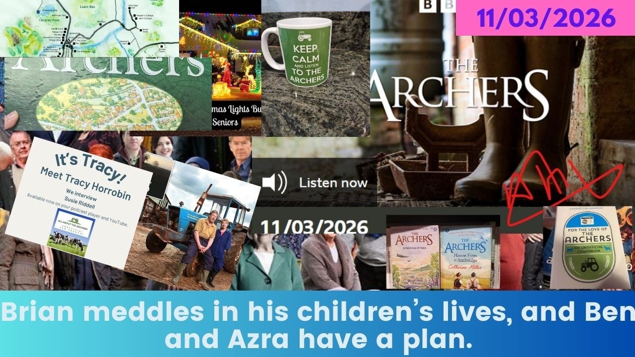 2026 03 11 The Archers Soap Opera; Brian meddles in his children’s ...