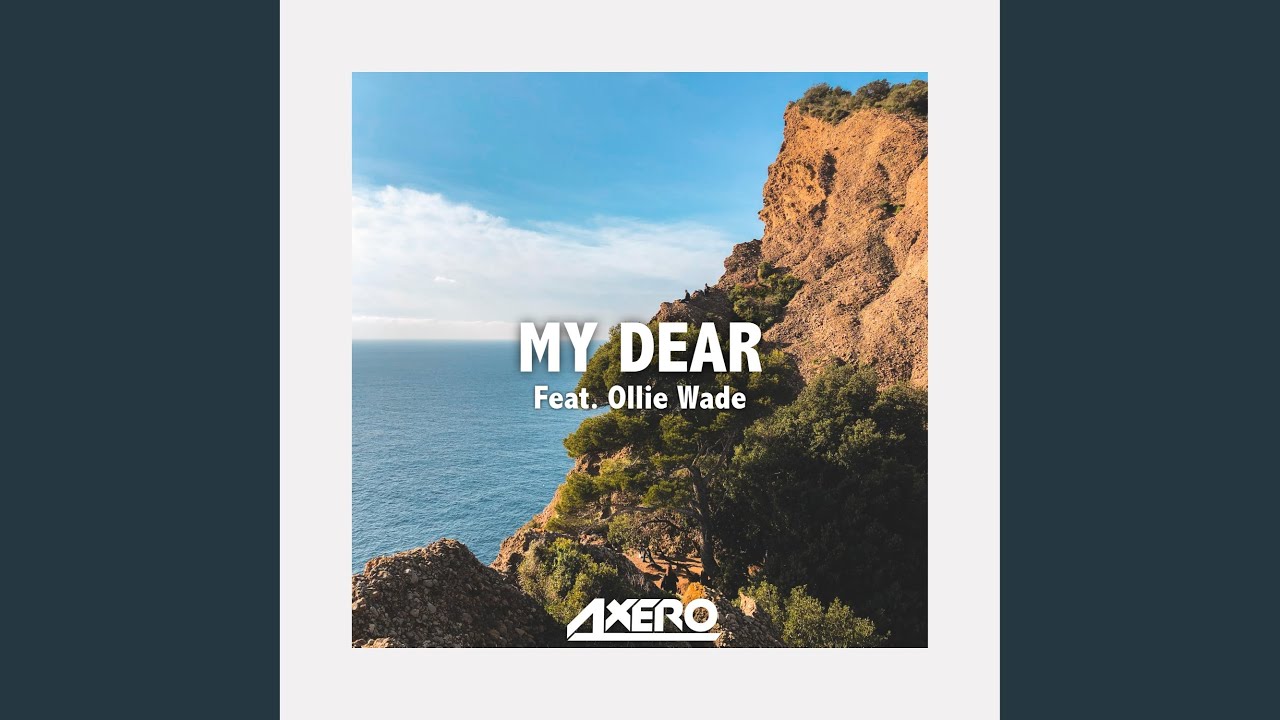 My Dear (feat. Ollie Wade) - Axero: Song Lyrics, Music Videos & Concerts