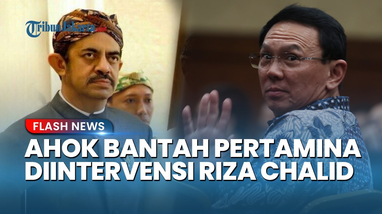 Ahok Blak-blakan! Bantah Pertamina Diintervensi Riza Chalid Tersangka ...