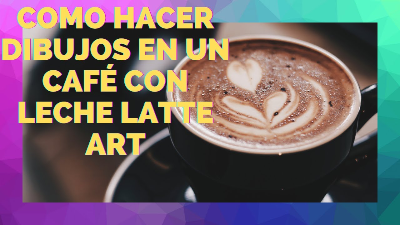 COMO HACER DIBUJOS EN UN CAFÉ CON LECHE LATTE ART - YouTube