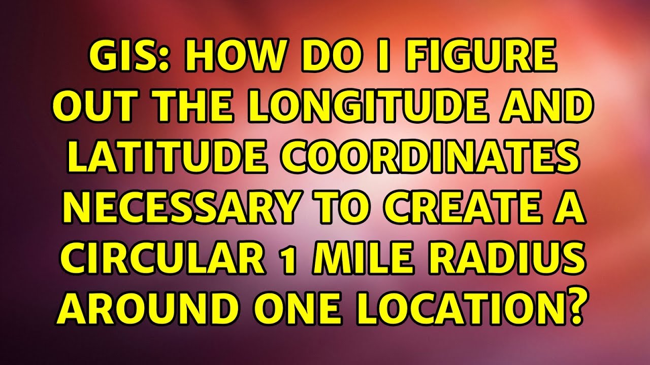 How do I figure out the longitude and latitude coordinates necessary to ...