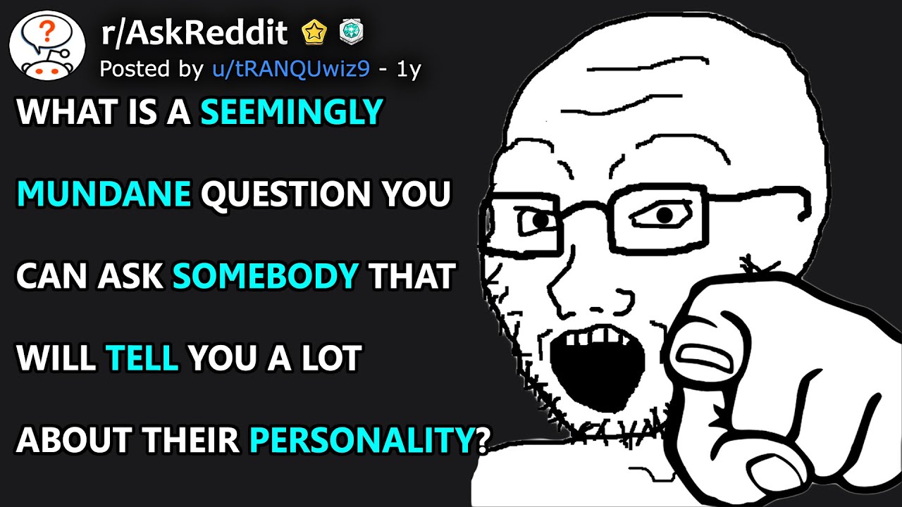 What is a mundane question you can ask somebody that will tell you a ...