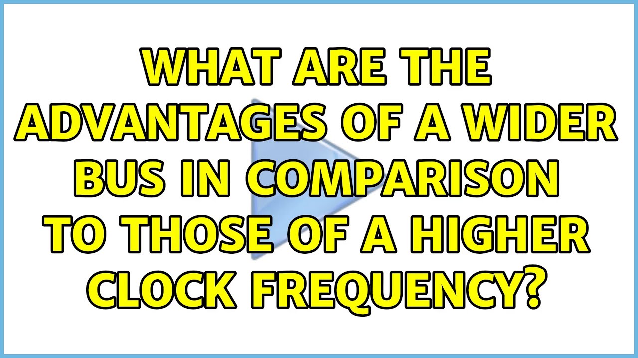 What are the advantages of a wider bus in comparison to those of a ...