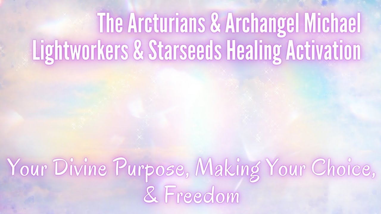 The Arcturians, AA Michael LightWorker & Starseed Activation~Your Divine Purpose, Making Your ...