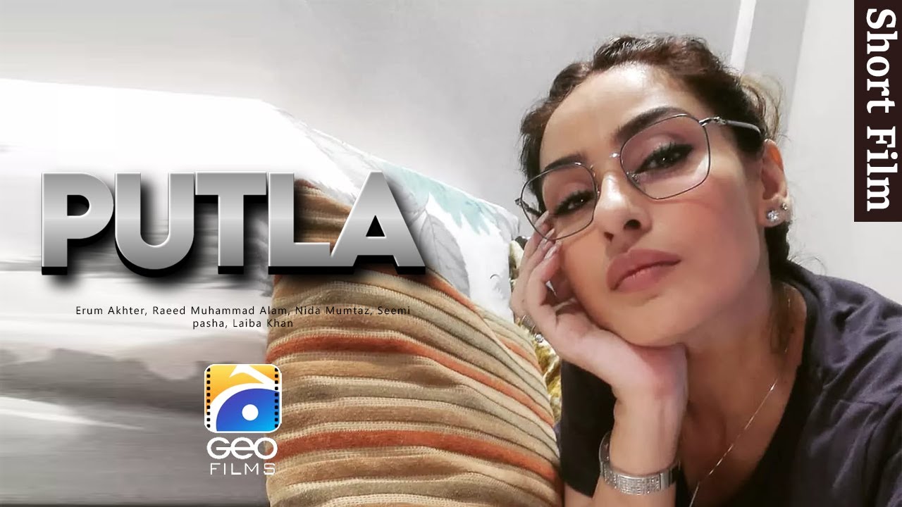 Putla | Short Film | Erum Akhter - Raeed Muhammad Alam - Laiba Khan - Geo Films - YouTube