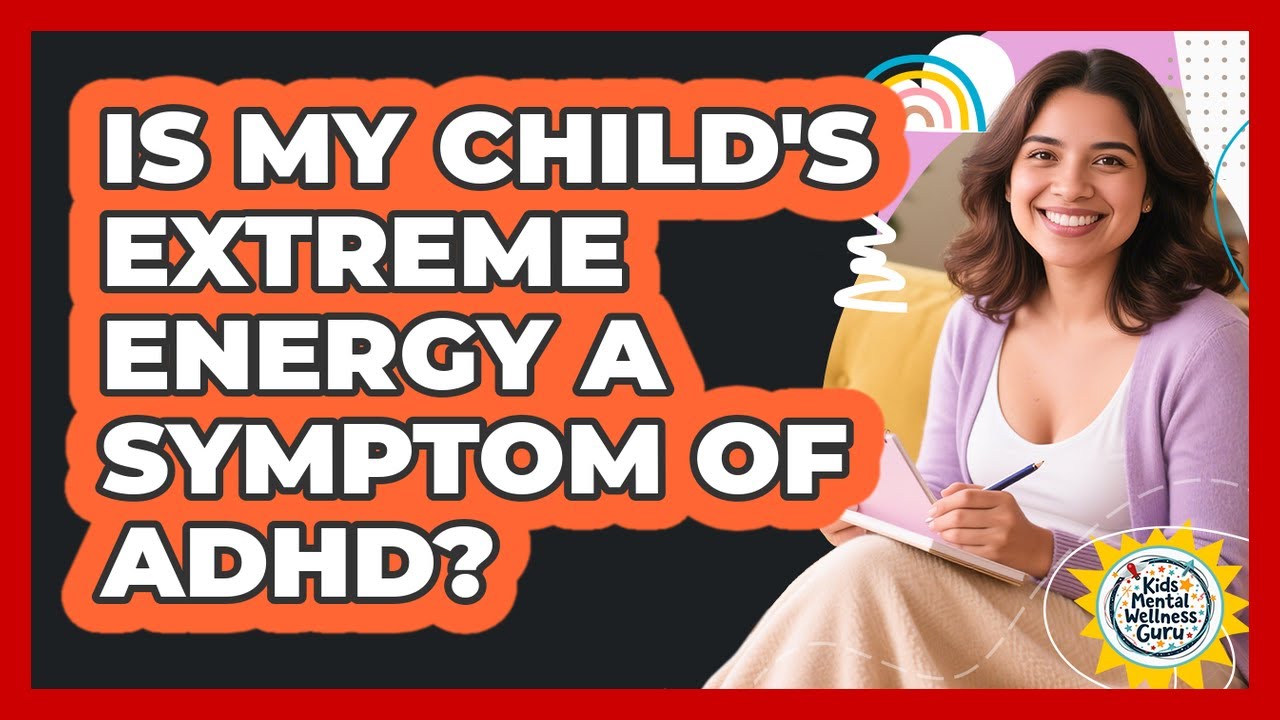Is My Child's Extreme Energy A Symptom Of ADHD? - Kids Mental Wellness ...