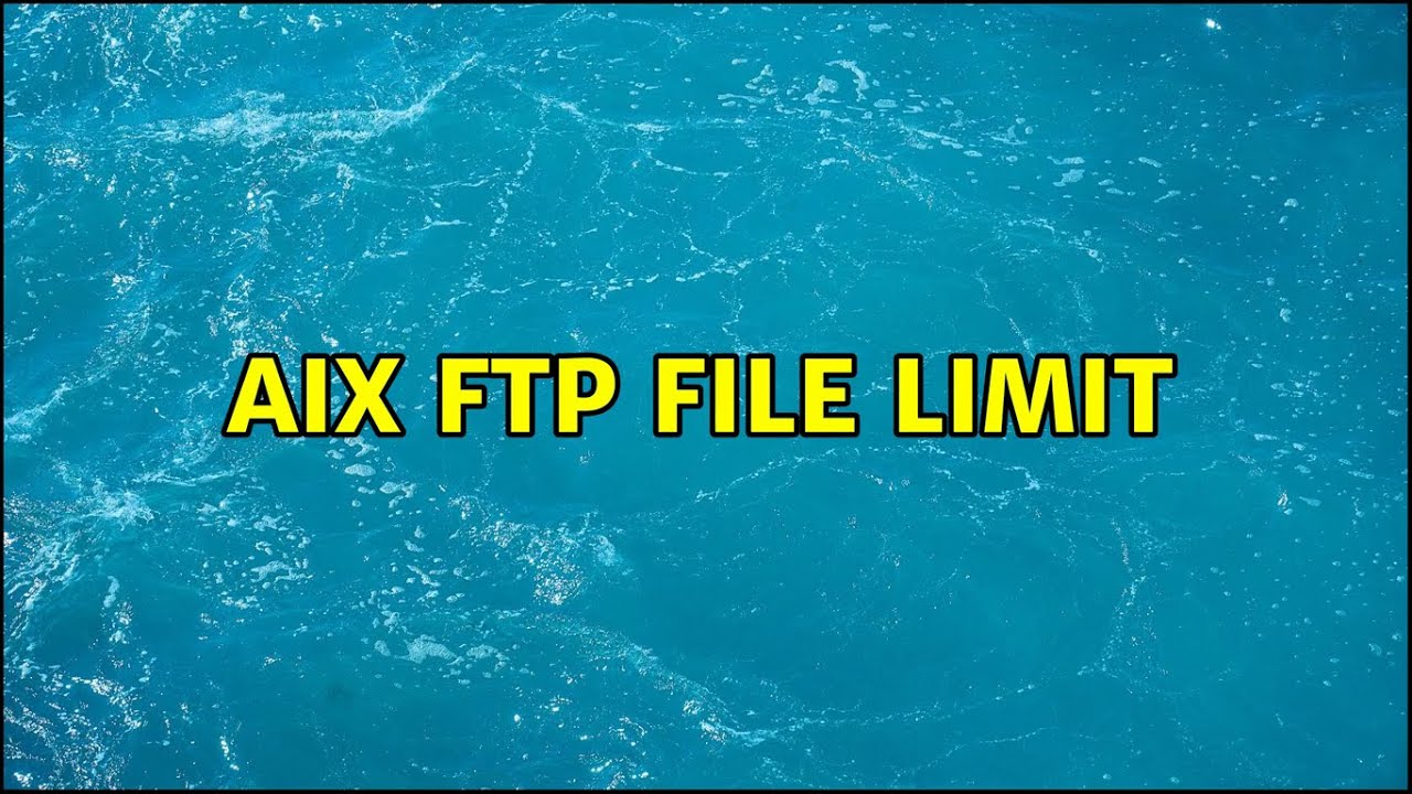 AIX Ftp File Limit YouTube AIX Ftp File Limit YouTube