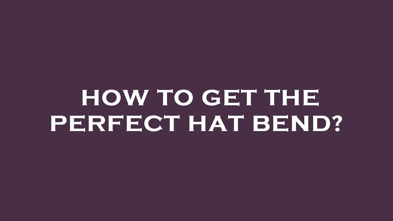 How to get the perfect hat bend? - YouTube
