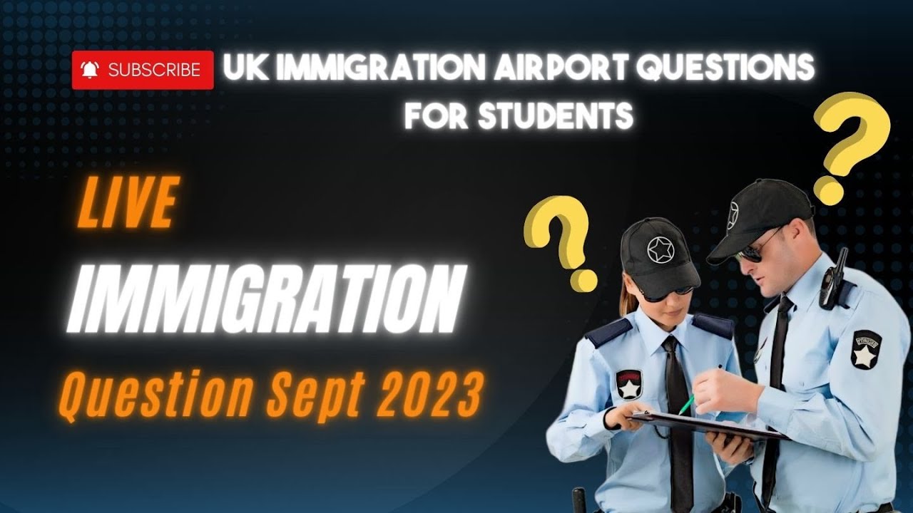 UK immigration airport questions for students | UK immigration for 2023 ...