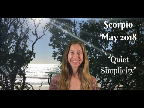 Scorpio May 2018 ~ QUIET SIMPLICITY ~ Astrology/Horoscope - YouTube