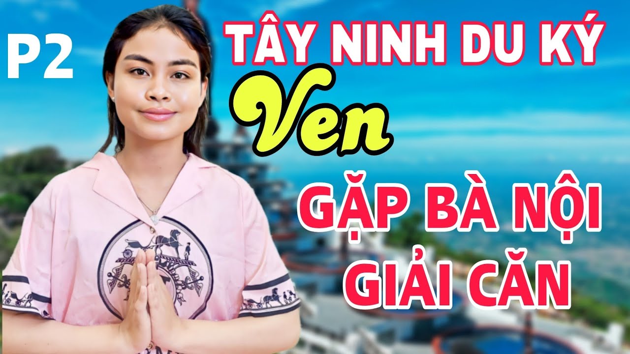 🔥P729 | VEN CHÍNH THỨC GẶP BÀ NỘI GIẢI CĂN 🙏TÂY NINH DU KÝ (P2)CHẾ ...