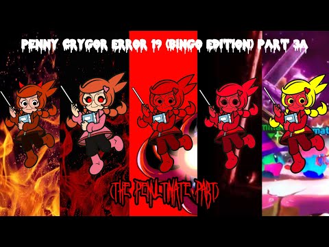 Penny Crygor Error 19 (Bingo Edition) Part 3A (The Penultimate Part)