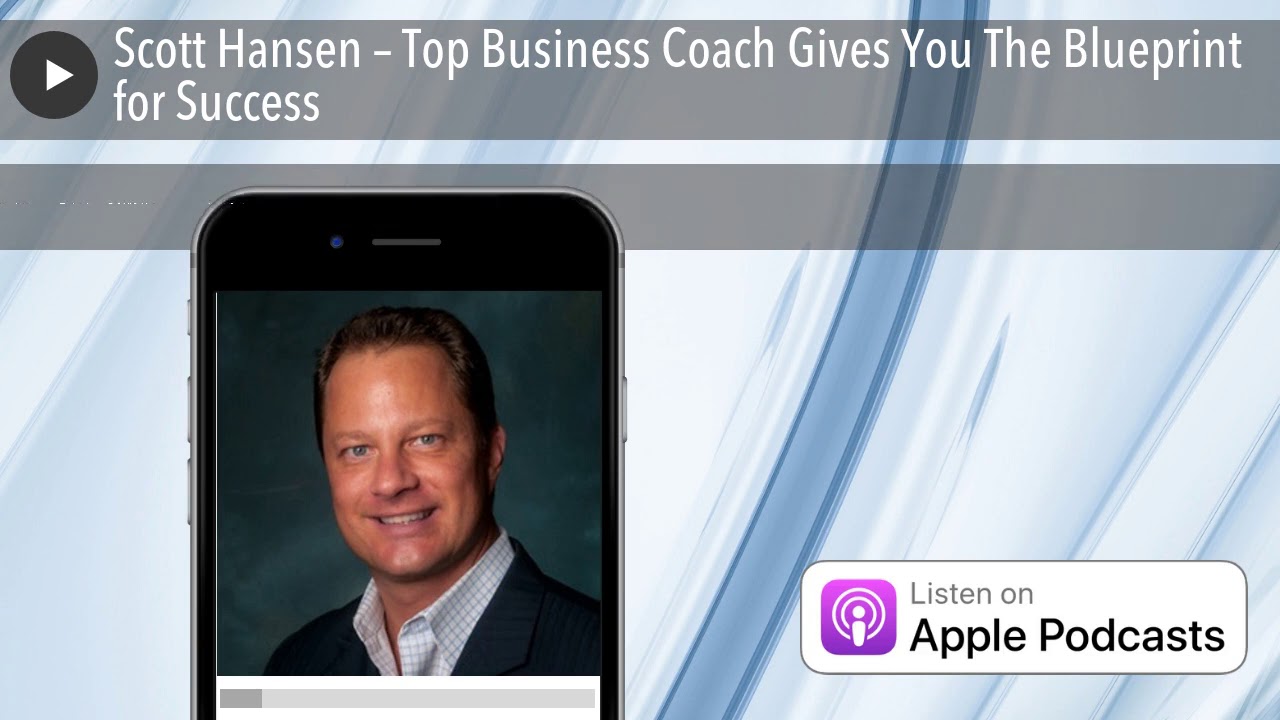 Scott Hansen – Top Business Coach Gives You The Blueprint for Success ...