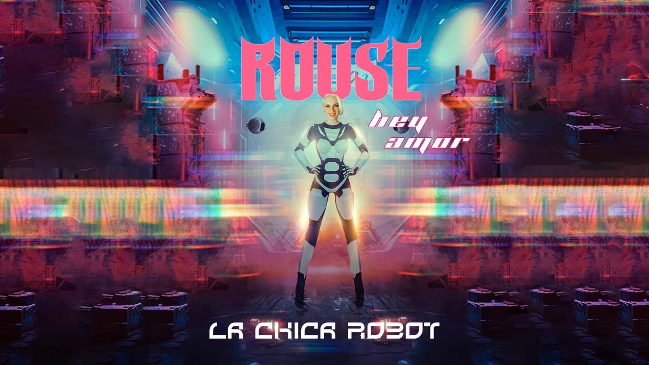 Rouse, La Chica Robot - Hey, Amor (Official Video) - YouTube