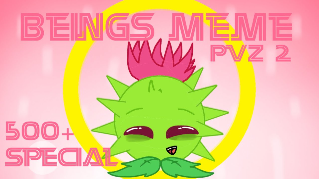 Beings | animation meme | PvZ 2 Homing Thistle | 500+ SUBS SPECIAL 💟💖💕💕 ...