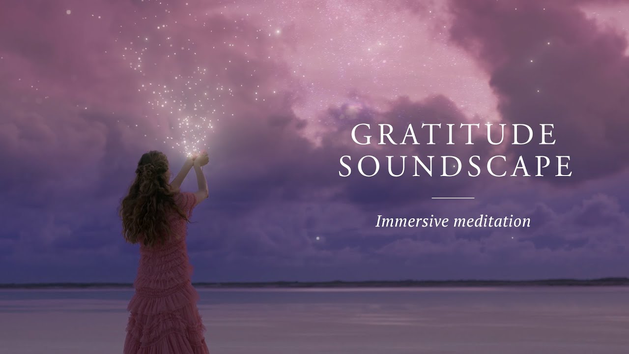 Immersive Gratitude-Boosting Soundscape. Meditation + Sound Journey ...