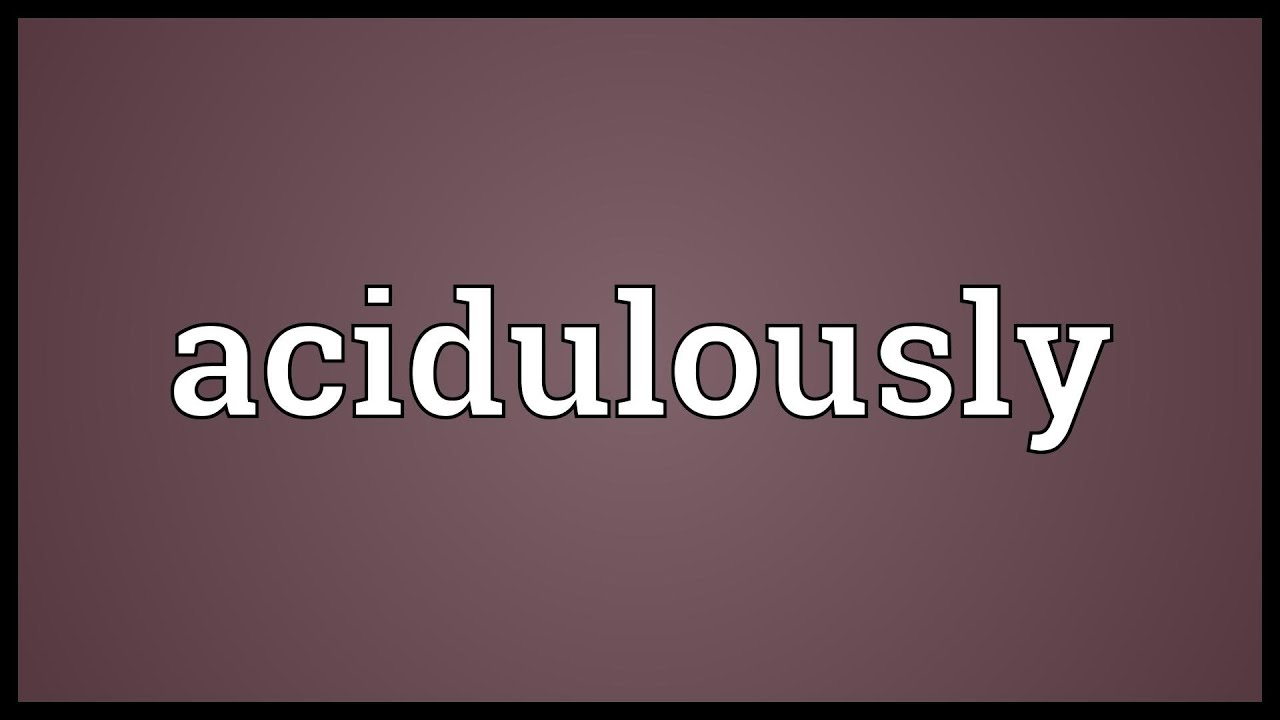 Acidulously Meaning - YouTube
