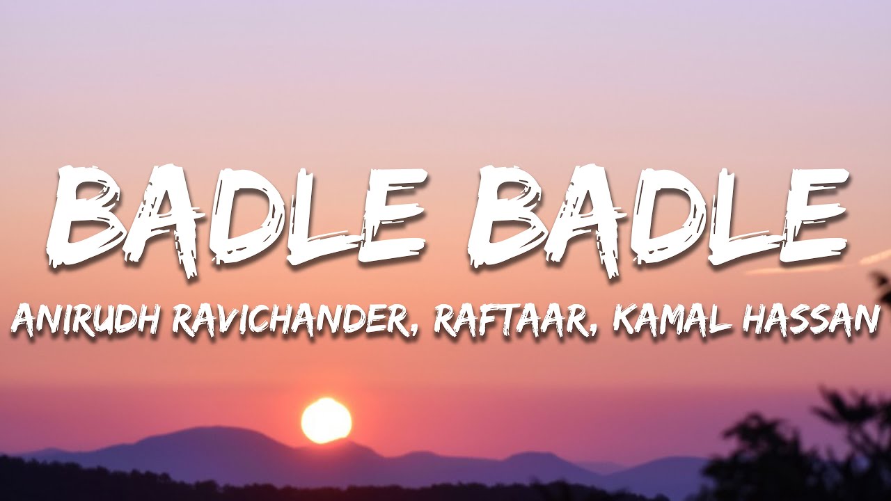 Badle Badle - Anirudh Ravichander, Kamal Haasan, Raftaar (Lyrics) | 7clouds Hindi - YouTube