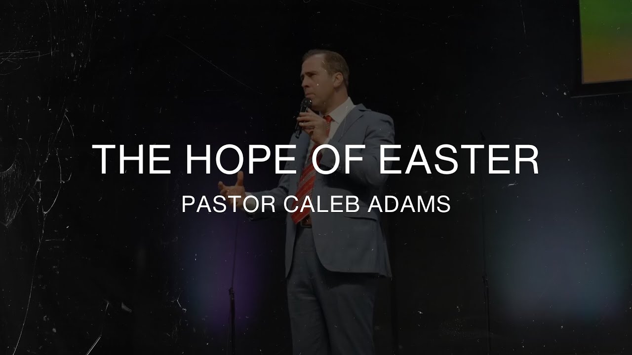 The Hope of Easter - Pastor Caleb Adams - March 31st, 2024 - YouTube