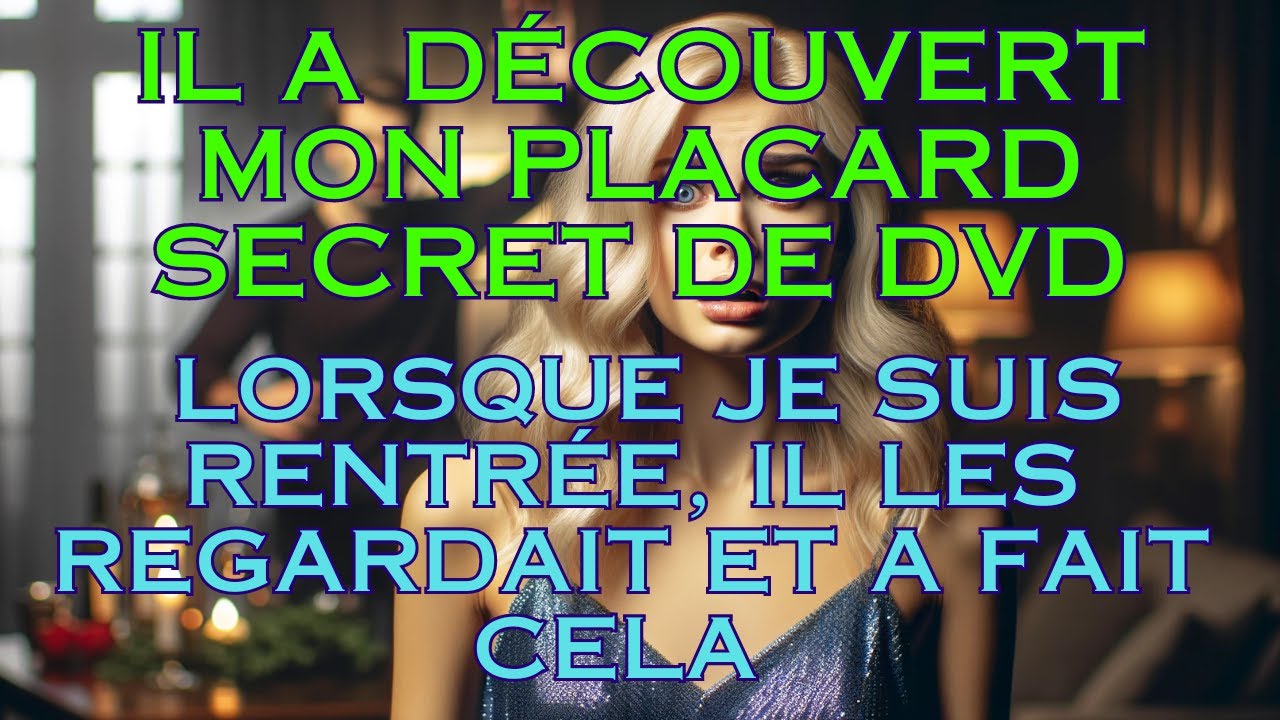 Il a découvert mon placard secret de DVD. Lorsque je suis rentrée, il ...