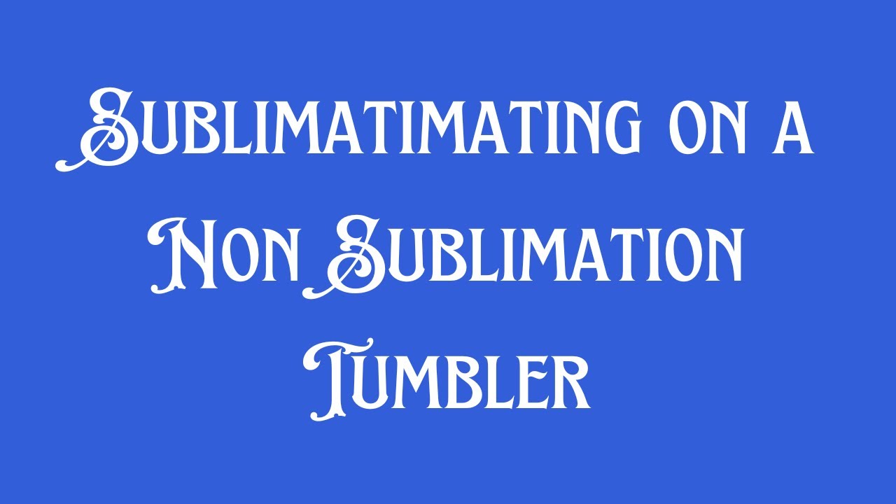 Sublimating on a non sublimation tumbler/sublimating tumbler process ...