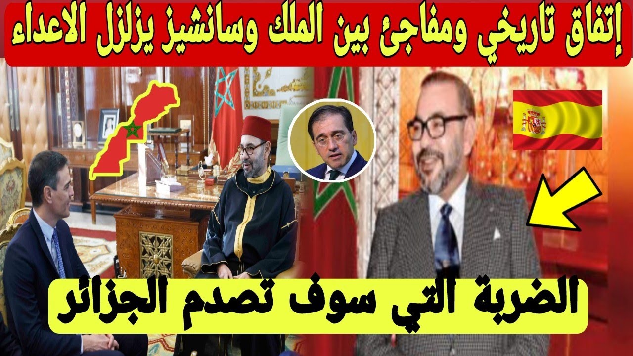 خبر عاجل إتفاق تاريخي ومفاجئ بين إسبانيا والمغرب سيزلزل حكام الجزائر