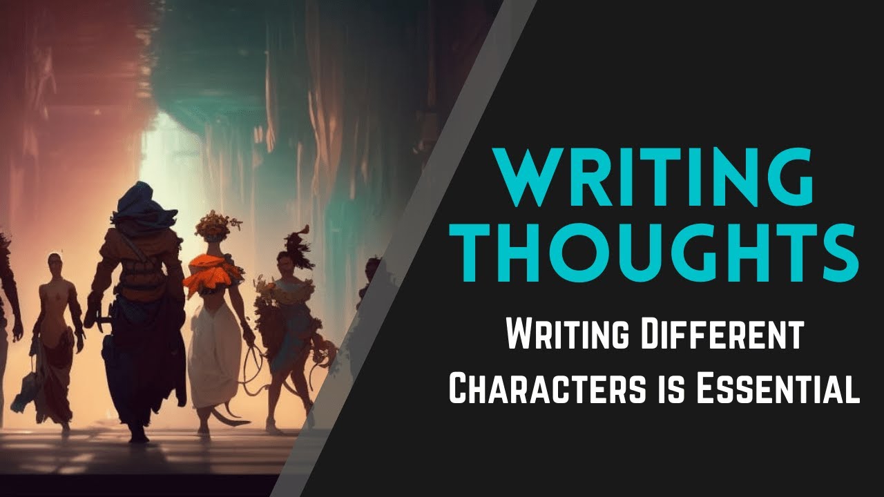 Writing Thoughts: Writing Different Characters is Essential for ...