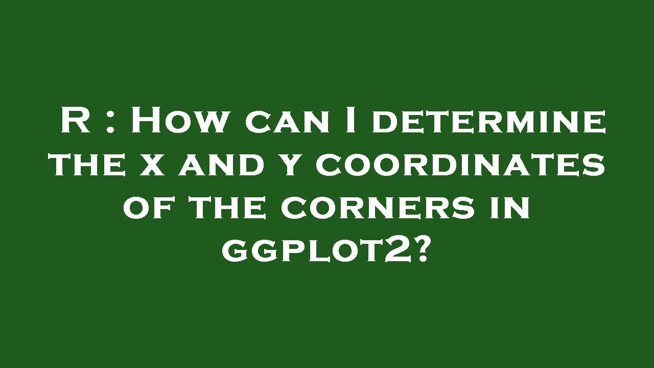 R How Can I Determine The X And Y Coordinates Of The Corners In
