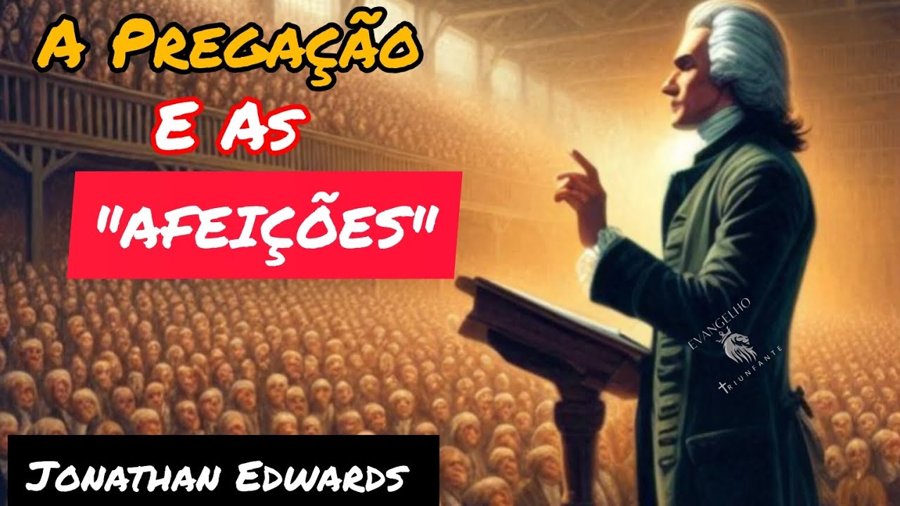 Jonathan Edwards A Pregação E As "AFEIÇÕES" - thejesusculture