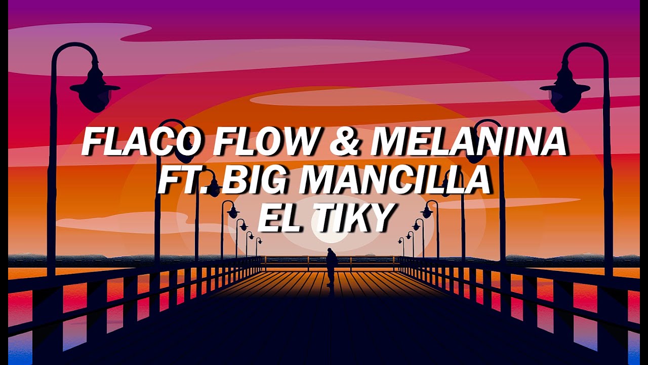 Flaco Flow & Melanina ft. Big Mancilla – El Tiky (Letra/Lyrics) - YouTube
